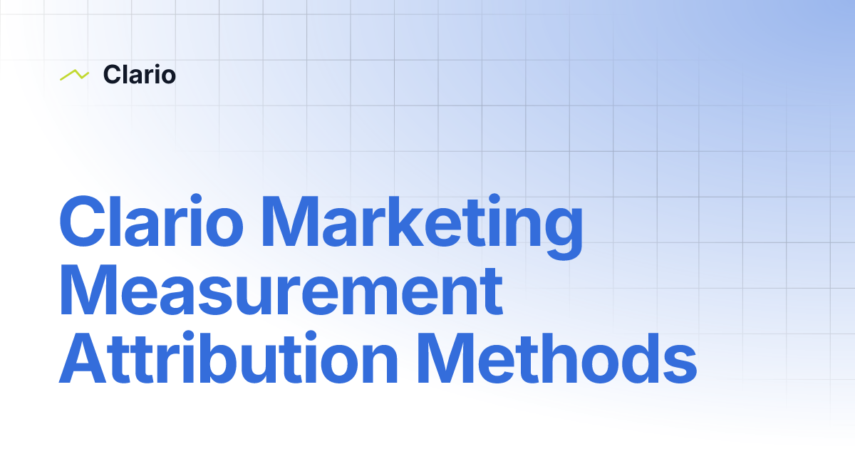 Clario Marketing Measurement Attribution Methods | Clario